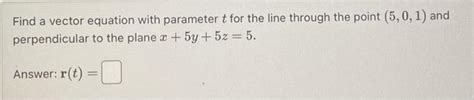 Solved Find A Vector Equation With Parameter T For The Line Chegg