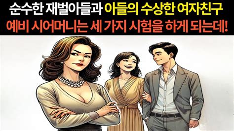 감동사연 순수한 재벌아들과 아들의 수상한 여자친구 예비 시어머니는 세 가지 시험을 하게 되는데 Youtube