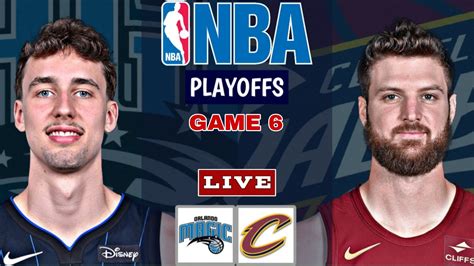 Cleveland Cavaliers Vs Orlando Magic Nba Playoffs Game 6 Live