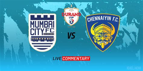 Durand Cup 2022 Live Commentary Mumbai City Vs Chennaiyin Fc