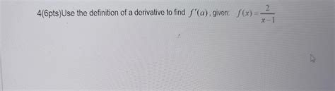 Solved 4 6pts Use The Definition Of A Derivative To Find Chegg Com