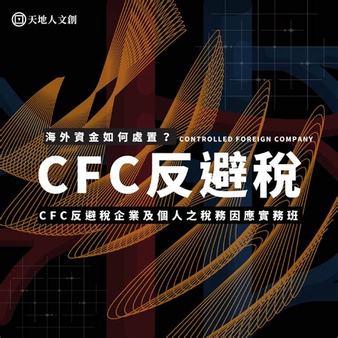 CFC反避稅條款營利事業與個人CFC制度暨境外公司稅務申報實務班 天地人文創