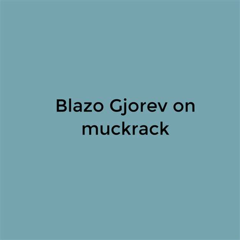 Blazo Gjorev On Muckrack