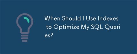 When Should I Use Indexes to Optimize My SQL Queries?-Mysql Tutorial-php.cn