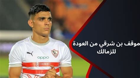 الهدف خاص موقف أشرف بن شرقي من العودة للزمالك في الموسم الجديد وما