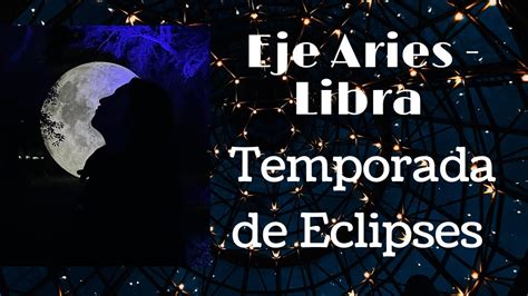 Eje Aries Libra ♈️♎️ Temporada De Eclipses 🌟 Youtube