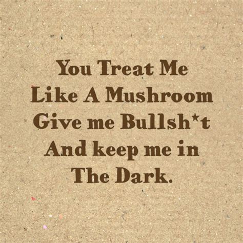 You Treat Me Like A Mushroom Hubpages