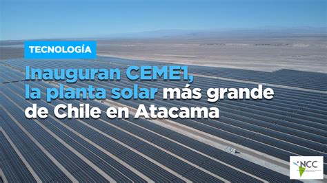 Inauguran Ceme1 La Planta Solar Más Grande De Chile En Atacama