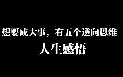 想要成大事，有五个逆向思维 人生感悟 思维 为人处事 思维心理学 哔哩哔哩