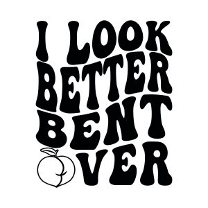 I Look Better Bent Over Svg Funny Valentine S Day Svg Premiumsvg