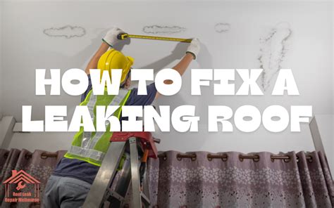 How To Properly Fix A Leaking Roof In Australia Roof Leak Repair