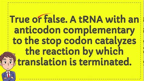 True Or False A Trna With An Anticodon Complementary To The Stop Codon