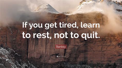 Banksy Quote If You Get Tired Learn To Rest Not To Quit”