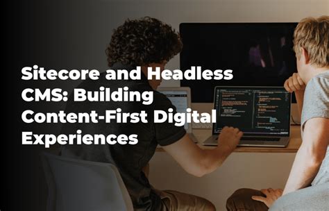 Sitecore And Headless Cms Building Content First Digital Experiences