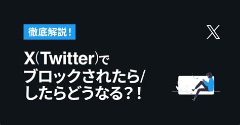 Xtwitterでアカウントがブロックされたら・したらどうなる？徹底解説！