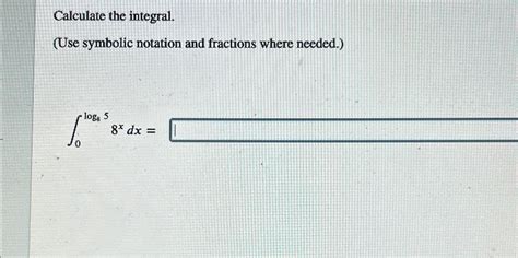 Solved Calculate The Integral Use Symbolic Notation And