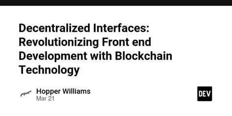 Decentralized Interfaces Revolutionizing Front End Development With Blockchain Technology Dev