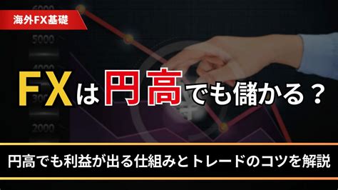 Fxは円高でも儲かる？円高でも利益が出る仕組みとトレードのコツを解説