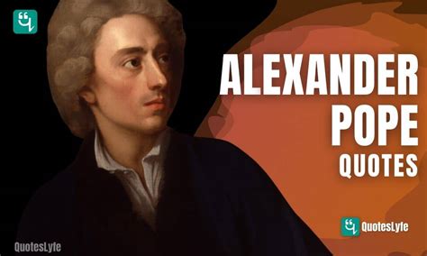 Great Alexander Pope Quotes On Love Humans Criticism Eternal Sunshine And More QuotesLyfe