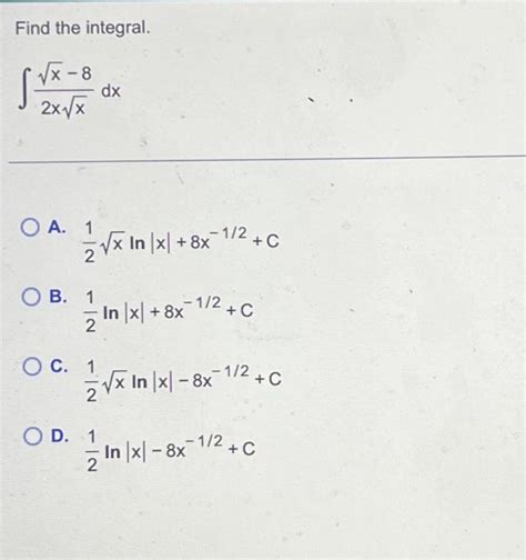 Solved Find The Integral ∫2xxx−8dx A 21xln∣x∣8x−12c B