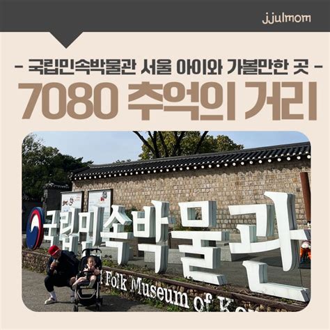 국립민속박물관 서울 7080 추억의 거리 입장료 주차 아이와 가볼만한 곳 네이버 블로그