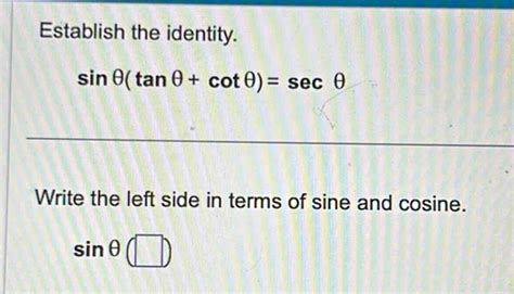 Solved Establish the identity sin θ tan θ cot θ sec θ Write the