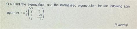 Solved Q 4 Find The Eigenvalues And The Normalised