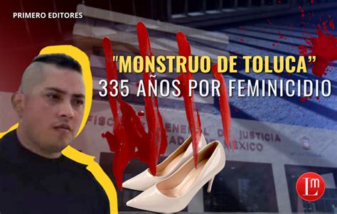 Monstruo De Toluca” 335 AÑos Por Feminicidio Latitud Megalópolis