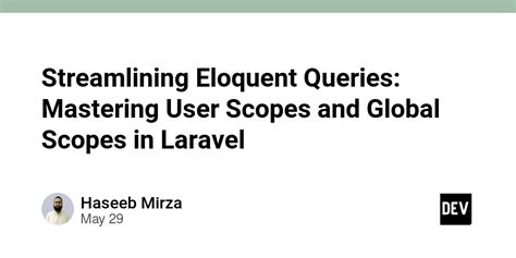 Streamlining Eloquent Queries Mastering User Scopes And Global Scopes