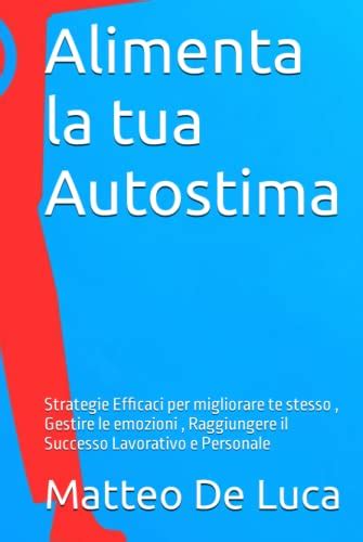 Alimenta La Tua Autostima Strategie Efficaci Per Migliorare Te Stesso