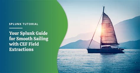 Your Splunk Guide For Smooth Sailing With Cef Field Extractions