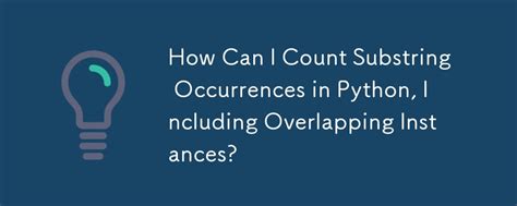 How Can I Count Substring Occurrences In Python Including Overlapping Instances Python