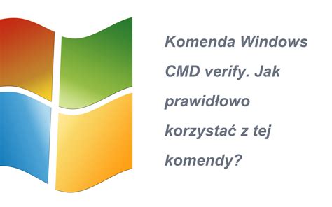 Komenda Windows Cmd Verify Jak Prawidłowo Korzystać Z Tej Komendy