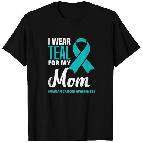 Wear Teal For My Mom Ovarian Cancer Awareness T Shirts Id 19266254 By