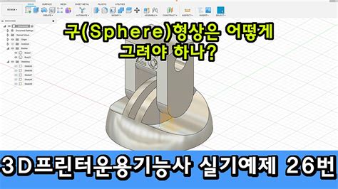 3d프린팅교육학원 3d프린터운용기능사 실기 26번 모델링 구형상모델링은 어떻게 네이버 tv