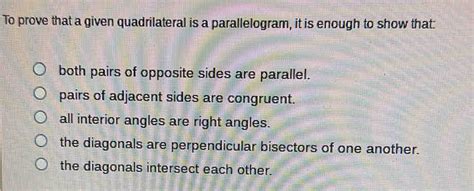 To Prove That A Given Quadrilateral Is A Parallelogram It Is Enough To Show That Both Pa [math]