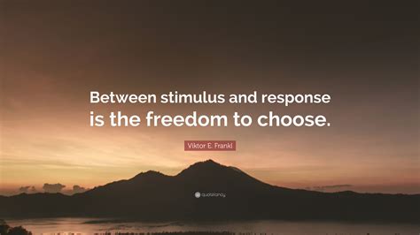 Viktor E Frankl Quote Between Stimulus And Response Is The Freedom