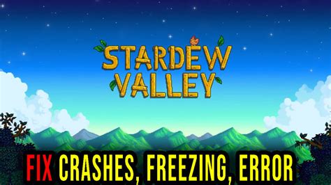 Stardew Valley Crashes Freezing Error Codes And Launching Problems Fix It Games Manuals