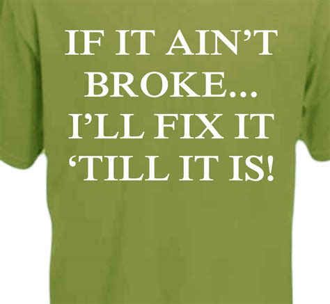 If It Ain T Broke I Ll Fix It Till It Is T Shirt Print Shirts