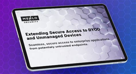 Extending Secure Access To Byod And Unmanaged Devices Menlo Security