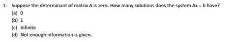 Solved Suppose The Determinant Of Matrix A Is Zero How Many Chegg