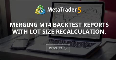 Merging Mt4 Backtest Reports With Lot Size Recalculation Trading