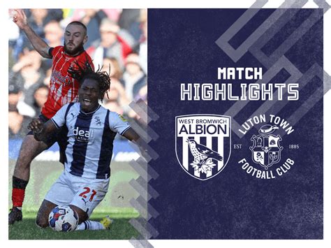 Albion V Luton Town Match Highlights West Bromwich Albion