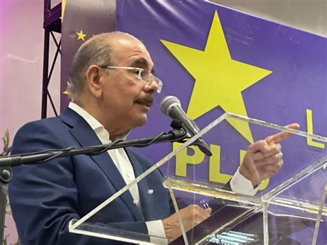 Danilo Medina El PLD está dando un cambio cualitativo enorme