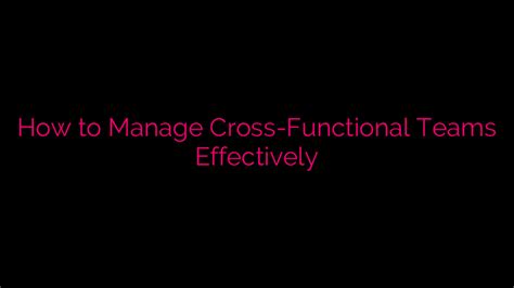 How To Manage Cross Functional Teams Effectively