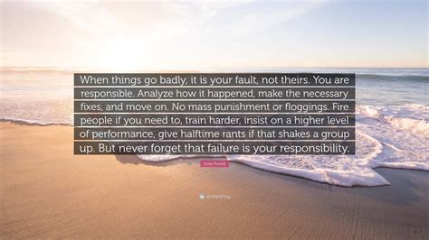 Colin Powell Quote When Things Go Badly It Is Your Fault Not Theirs
