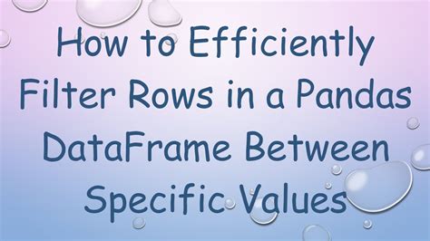How to Efficiently Filter Rows in a Pandas DataFrame Between Specific Values - YouTube