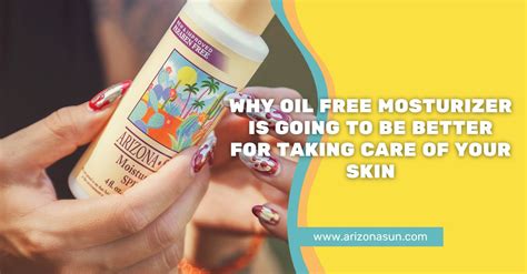 Why Oil Free Moisturizer Is Going To Be Better For Taking Care Of Your