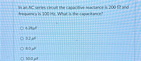Solved In An Ac Series Circuit The Capacitive Reactance Is