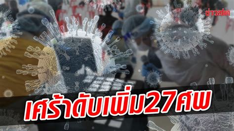 โควิดวันนี้ ติดเชื้อใหม่กว่า 1 7 พันราย เศร้าดับเพิ่ม 27 ศพ ปอดอักเสบ